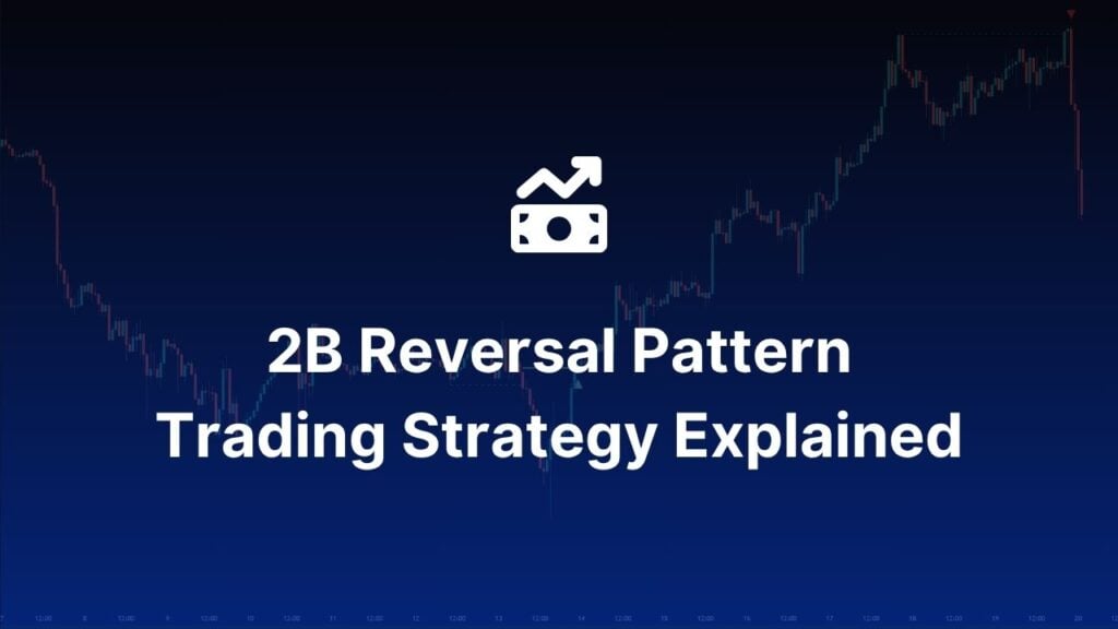 How to Trade 2B Reversal Pattern Strategy? Tips from Pros